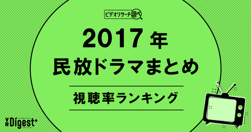 ビデオリサーチ調べ！民放ドラマまとめ2017年～視聴率ランキング～｜VR Digest plus メディアとビジネスのミライを見つめる。 | ビデオリサーチ