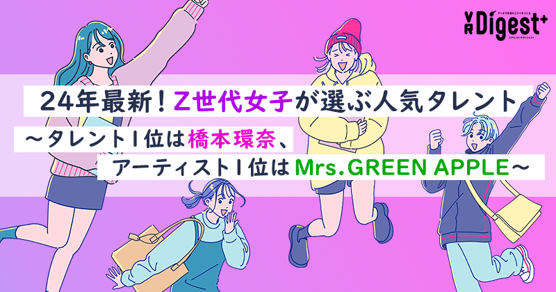24年最新！Z世代女子が選ぶ人気タレント～タレント1位は橋本環奈、アーティスト1位はMrs. GREEN APPLE～｜VR Digest plus メディアとビジネスのミライを見つめる ...