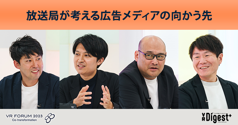 放送局が考える広告メディアの向かう先【VR FORUM 2023 レポート】｜VR Digest plus メディアとビジネスのミライを見つめる。 | ビデオリサーチ