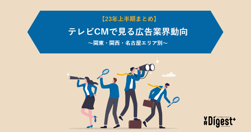【23年上半期まとめ】テレビCMで見る広告業界動向～関東・関西・名古屋エリア別～｜VR Digest plus メディアとビジネスのミライを見つめる。 | ビデオリサーチ
